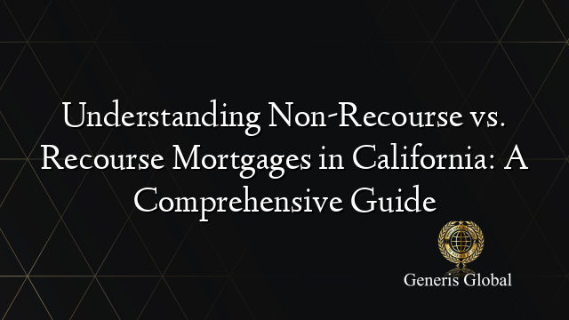 Understanding Non-Recourse vs. Recourse Mortgages in California: A ...