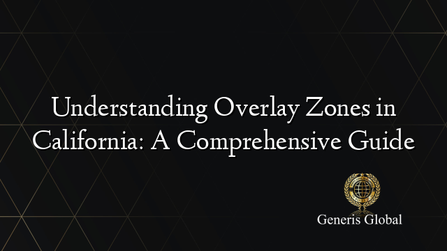 Understanding Overlay Zones in California: A Comprehensive Guide