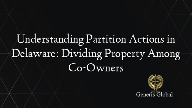 Understanding Partition Actions in Delaware: Dividing Property Among Co ...