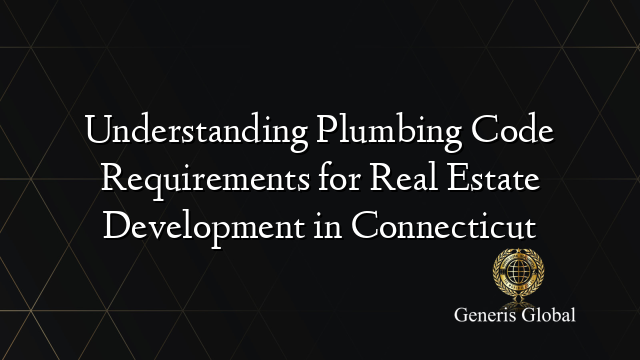 Understanding Plumbing Code Requirements for Real Estate Development in ...
