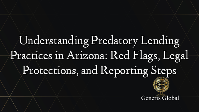 Understanding Predatory Lending Practices in Arizona: Red Flags, Legal ...