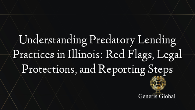 Understanding Predatory Lending Practices in Illinois: Red Flags, Legal ...