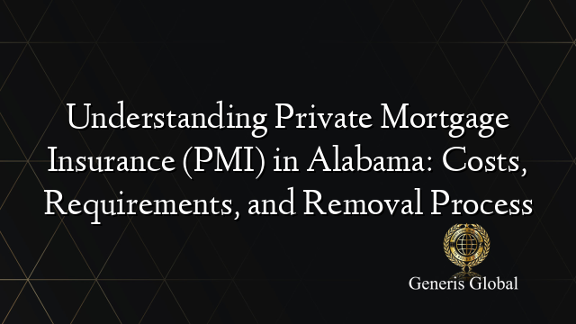 Understanding Private Mortgage Insurance (PMI) in Alabama: Costs ...