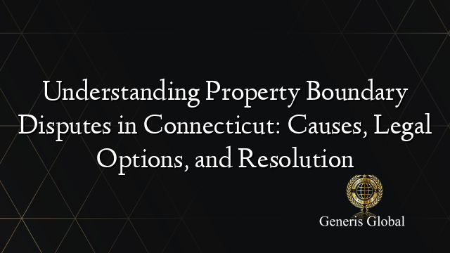 Understanding Property Boundary Disputes in Connecticut: Causes, Legal ...