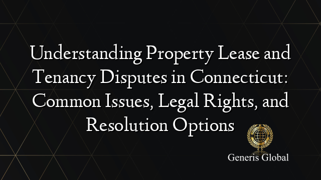 Understanding Property Lease and Tenancy Disputes in Connecticut ...