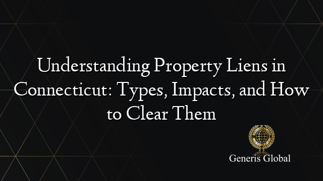 Understanding Property Liens in Connecticut: Types, Impacts, and How to ...