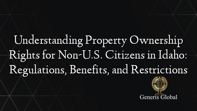 Understanding Property Ownership Rights for Non-U.S. Citizens in Idaho ...