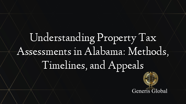 Understanding Property Tax Assessments in Alabama: Methods, Timelines ...