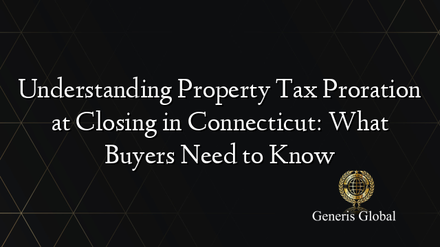 Understanding Property Tax Proration at Closing in Connecticut: What ...