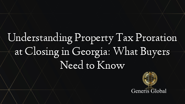 Understanding Property Tax Proration at Closing in Georgia: What Buyers ...