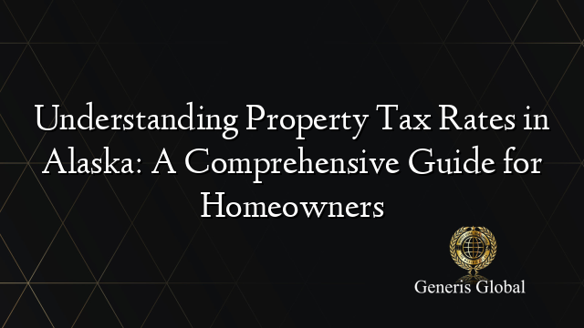 Understanding Property Tax Rates in Alaska: A Comprehensive Guide for ...