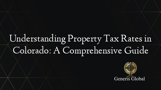 Understanding Property Tax Rates in Colorado: A Comprehensive Guide