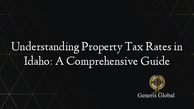 Understanding Property Tax Rates in Idaho: A Comprehensive Guide