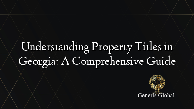 Understanding Property Titles in Georgia: A Comprehensive Guide