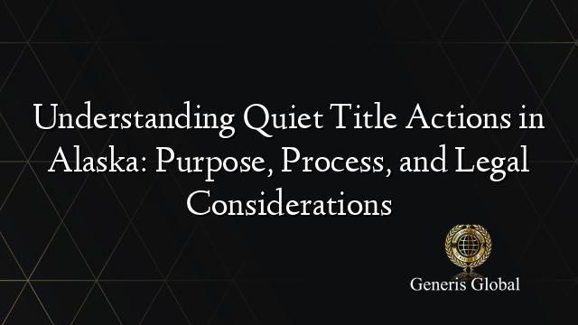 Understanding Quiet Title Actions in Alaska: Purpose, Process, and ...