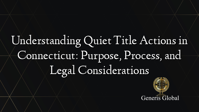 Understanding Quiet Title Actions in Connecticut: Purpose, Process, and ...