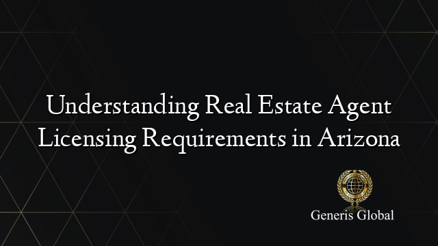 Understanding Real Estate Agent Licensing Requirements in Arizona