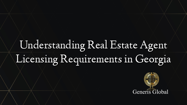 Understanding Real Estate Agent Licensing Requirements in Georgia