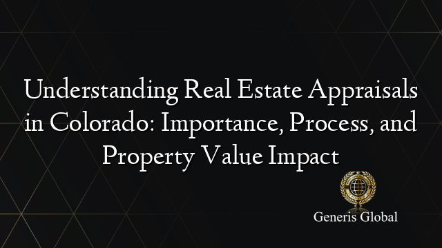 Understanding Real Estate Appraisals in Colorado: Importance, Process ...