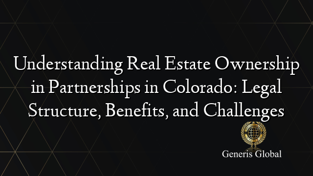 Understanding Real Estate Ownership in Partnerships in Colorado: Legal ...
