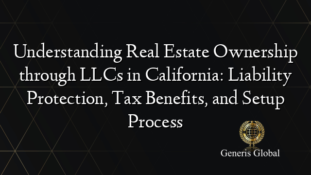 Understanding Real Estate Ownership through LLCs in California ...