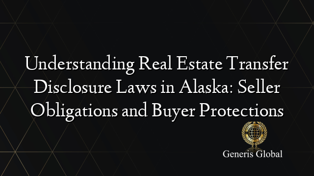 Understanding Real Estate Transfer Disclosure Laws in Alaska: Seller ...