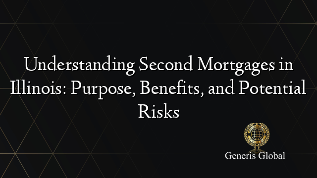 Understanding Second Mortgages in Illinois: Purpose, Benefits, and ...