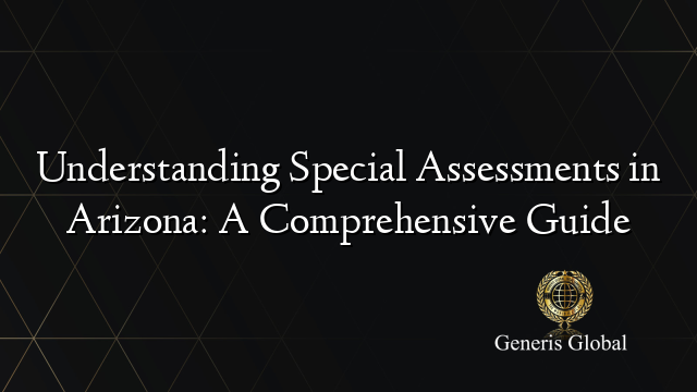 Understanding Special Assessments in Arizona: A Comprehensive Guide