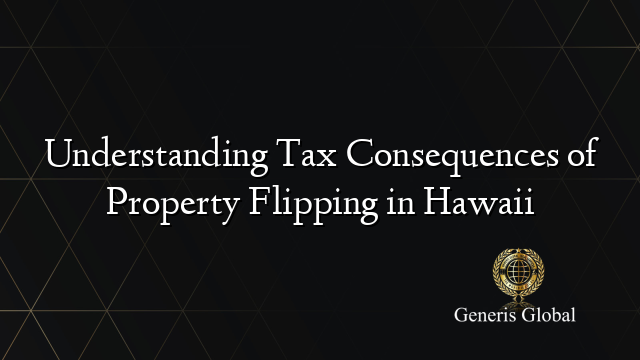 Understanding Tax Consequences of Property Flipping in Hawaii