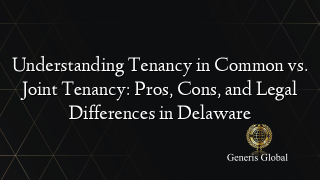 Understanding Tenancy in Common vs. Joint Tenancy: Pros, Cons, and ...