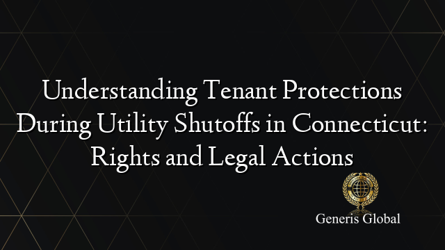 Understanding Tenant Protections During Utility Shutoffs in Connecticut ...