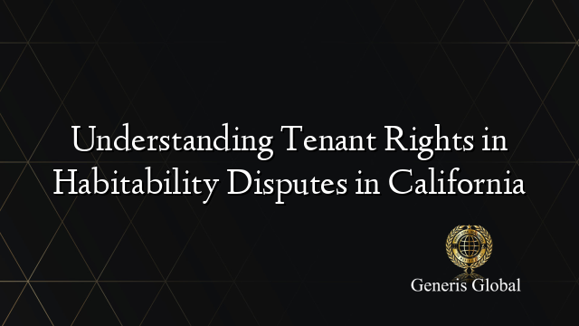 Understanding Tenant Rights in Habitability Disputes in California