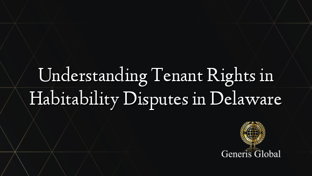 Understanding Tenant Rights in Habitability Disputes in Delaware
