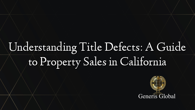 Understanding Title Defects: A Guide to Property Sales in California