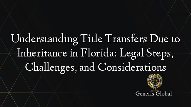 Understanding Title Transfers Due to Inheritance in Florida: Legal ...