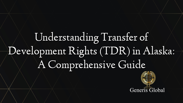 Understanding Transfer of Development Rights (TDR) in Alaska: A ...