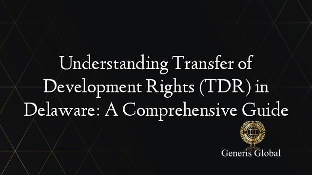 Understanding Transfer of Development Rights (TDR) in Delaware: A ...