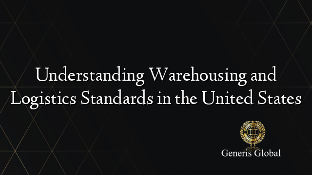 Understanding Warehousing and Logistics Standards in the United States