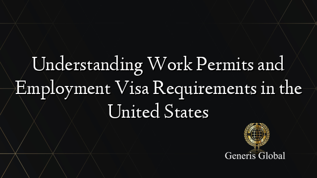 Understanding Work Permits and Employment Visa Requirements in the ...