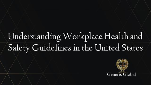 Understanding Workplace Health and Safety Guidelines in the United States