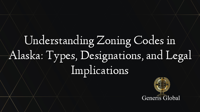 Understanding Zoning Codes in Alaska: Types, Designations, and Legal ...