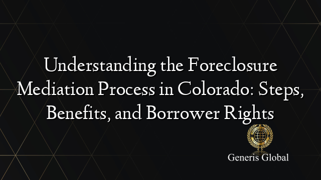 Understanding the Foreclosure Mediation Process in Colorado: Steps ...