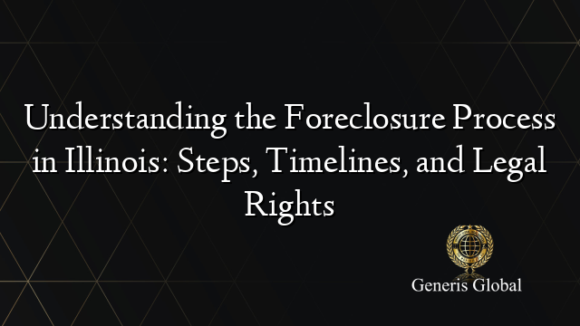 Understanding the Foreclosure Process in Illinois: Steps, Timelines ...