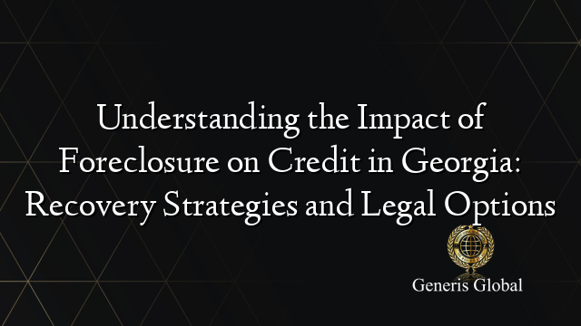 Understanding the Impact of Foreclosure on Credit in Georgia: Recovery ...