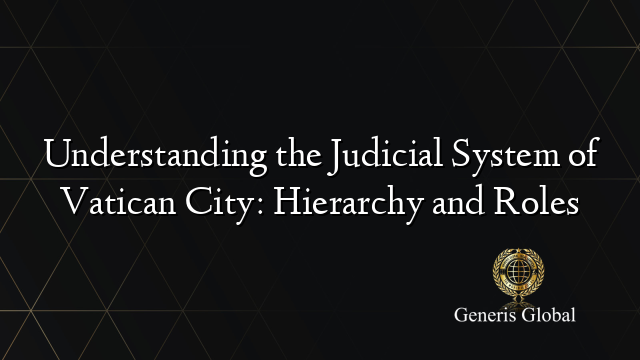 Understanding the Judicial System of Vatican City: Hierarchy and Roles