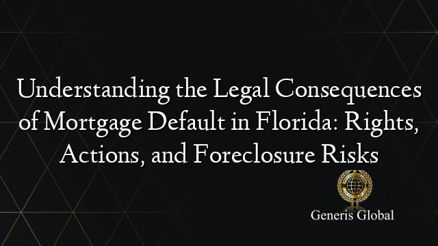 Understanding the Legal Consequences of Mortgage Default in Florida ...