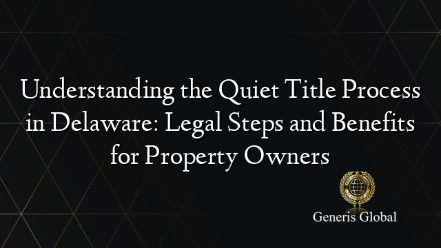 Understanding the Quiet Title Process in Delaware: Legal Steps and ...