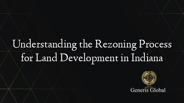 Understanding the Rezoning Process for Land Development in Indiana