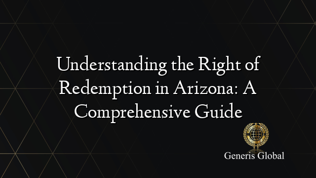 Understanding the Right of Redemption in Arizona: A Comprehensive Guide