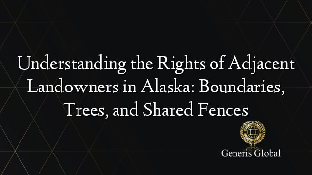 Understanding the Rights of Adjacent Landowners in Alaska: Boundaries ...